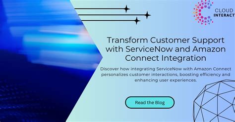How Servicenow And Amazon Connect Transform Customer Support Cloudinteract Posted On The Topic