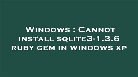 Windows Cannot Install Sqlite3 1 3 6 Ruby Gem In Windows Xp Youtube