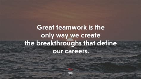 643541 Great Teamwork Is The Only Way We Create The Breakthroughs That Define Our Careers