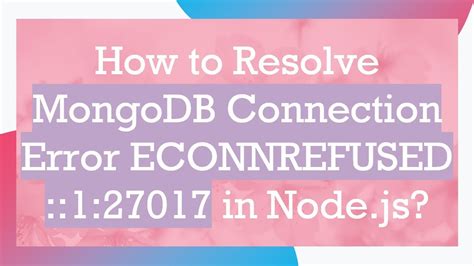 How To Resolve Mongodb Connection Error Econnrefused 127017 In Nodejs Youtube