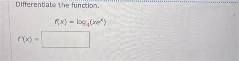 Solved Differentiate The Function F X Log Xex F X Chegg Com
