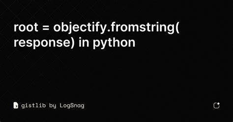 Gistlib Root Objectifyfromstringresponse In Python