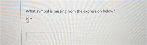 Solved What Symbol Is Missing From The Expression Below