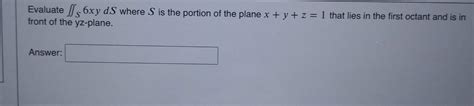Solved Evaluate ∬s6xyds Where S Is The Portion Of The Plane