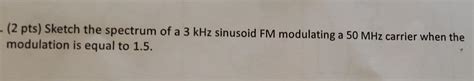 Solved · 2 Pts Sketch The Spectrum Of A 3 Khz Sinusoid Fm