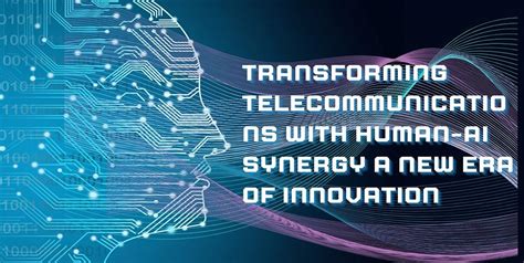 Transforming Telecommunications With Human Ai Synergy A New Era Of Innovation