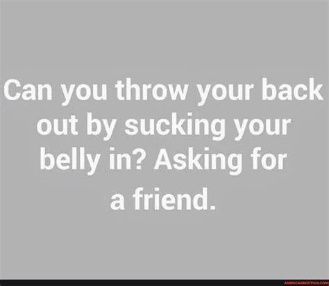 Can You Throw Your Back Out By Sucking Your Belly In Asking For A