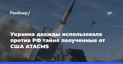 Украина дважды использовала против РФ тайно полученные от США Atacms Рамблер новости