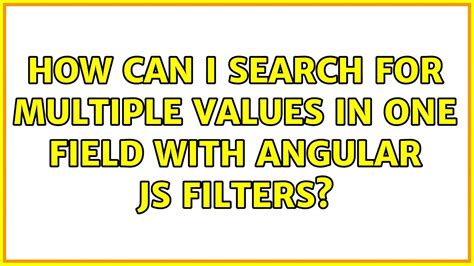 How Can I Search For Multiple Values In One Field With Angular Js