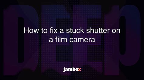 How To Fix A Stuck Shutter On A Film Camera Jambox Blog