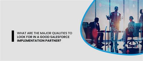 Key Qualities To Consider When Choosing A Salesforce Implementation Partner