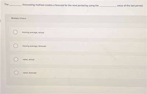 Solved The Forecasting Method Creates A Forecast For The Chegg