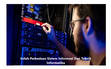 Teknik Informatika Vs Sistem Informasi Temukan Perbedaan Dan Arah
