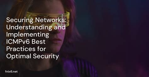 securing networks understanding and implementing icmpv6 best practices for optimal security fnix6