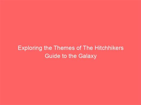 Exploring The Themes Of The Hitchhikers Guide To The Galaxy Reading Time