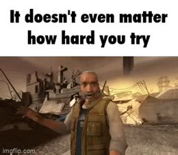 It Doesnt Even Matter How Hard You Try Imgflip