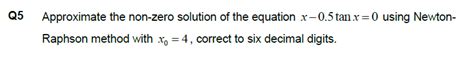 Solved Q5 Approximate The Non Zero Solution Of The Equation