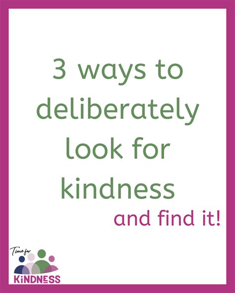 Ways To Deliberately Look For And Find Kindness Time For Kindness
