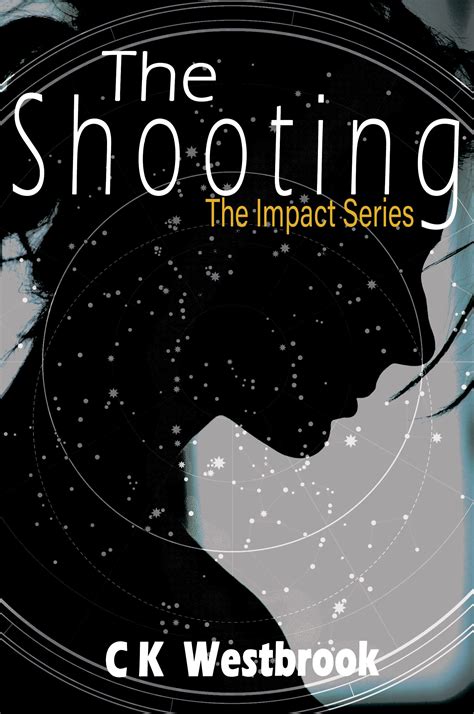The Shooting The Impact Series Book 1 By Ck Westbrook Goodreads