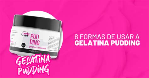 8 Formas De Usar A Gelatina Pudding Curly Care Para Nós O Cabelo