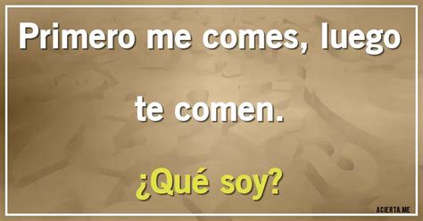 Primero Me Comes Luego Te Comen ¿qué Soy