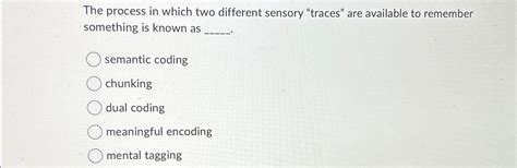 Solved The Process In Which Two Different Sensory Traces