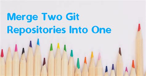 When Two Become One The Epic Saga Of Merging Git Repositories By Matej Kovač Dec 2023 Medium