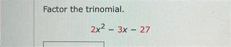 Solved Factor The Trinomial 2x2 3x 27 Chegg Com