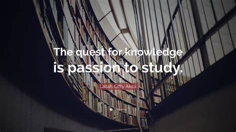 Lailah Ty Akita Quote “the Quest For Knowledge Is Passion To Study”