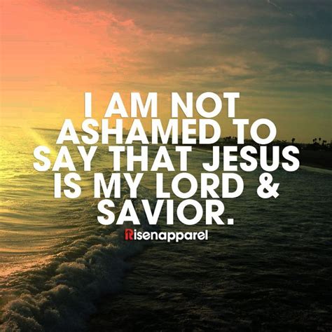 I Am Not Ashamed Of The Gospel Of Christ Christian Quotes Verses