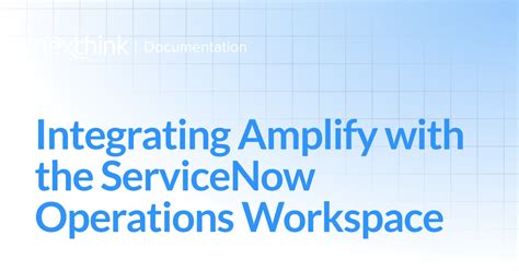 Integrating Amplify With The Servicenow Operations Workspace Nexthink Documentation