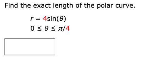 Solved Find The Exact Length Of The Polar Curve 4sin E R Chegg Com