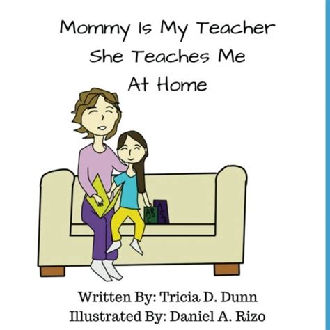 Mommy Is My Teacher She Teaches Me At Home By Tricia D Dunn Goodreads