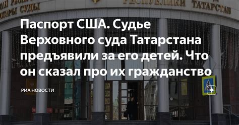Паспорт США Судье Верховного суда Татарстана предъявили за его детей Что он сказал про их