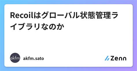 Recoilはグローバル状態管理ライブラリなのか