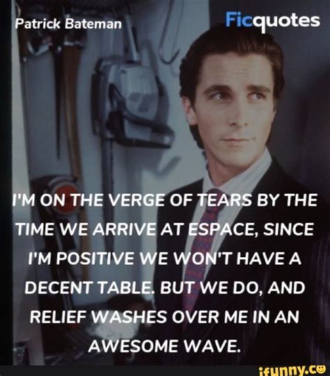 Patrick Bateman Quotes Im On The Verge Of Tears By The Time We Arrive