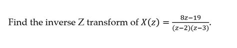 Solved Z Find The Inverse Z Transform Of X Z Chegg Com