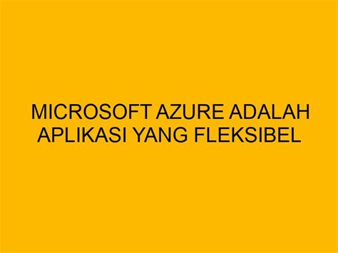 Microsoft Azure Adalah Aplikasi Yang Fleksibel Dan Menjadi Masa Depan Cloud