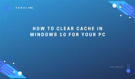 How To Clear Cache In Windows For Your PC Oudel Inc