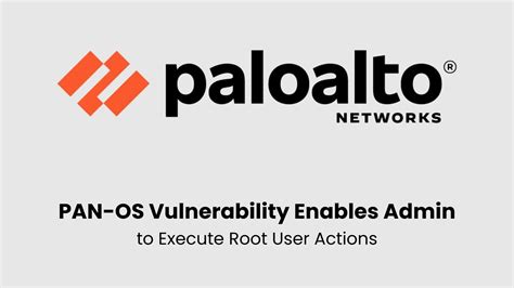 Palo Alto Networks Pan Os Vulnerability Enables Admin To Execute Root User