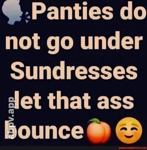 Panties Do Not Go Under Sundresses Det That Ass Bounce Americas