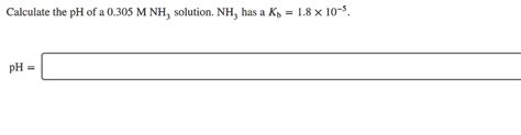 SOLVED Calculate The PH Of A 0 305 M NH Solution NH Has A Kb 1 8 X 10 5 PH