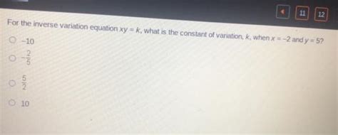 11 12 For The Inverse Variation Equation Xy K What Is The Constant Of Variation K When X 2