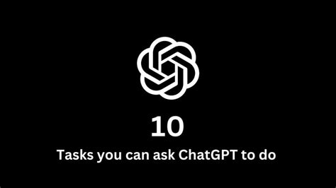 10 Tasks You Can Ask Chatgpt To Do Kelxfy
