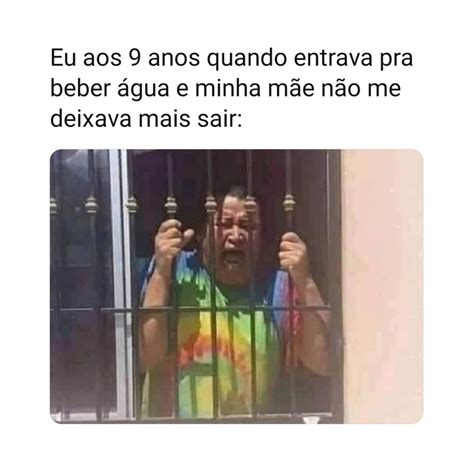 Eu Aos 9 Anos Quando Entrava Pra Beber água E Minha Mãe Não Me Deixava