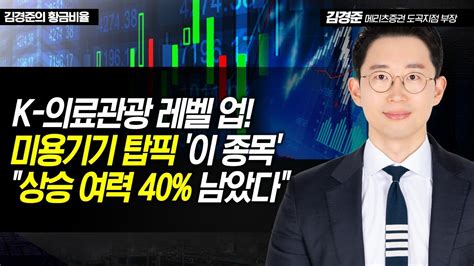 김경준의 황금비율 K 의료관광 레벨 업 미용기기 탑픽 이 종목 상승 여력 40 남았다 머니투데이방송 증시