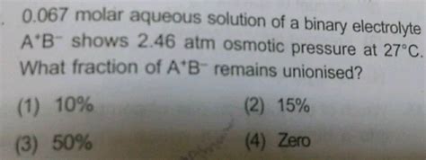 Molar Aqueous Solution Of A Binary Electrolyte A B Shows Atm Osmotic Pressure C