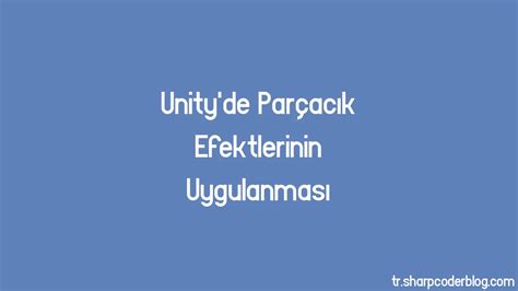 Unityde Parçacık Efektlerinin Uygulanması Sharp Coder Blog