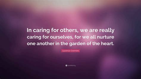 Laurence Overmire Quote In Caring For Others We Are Really Caring