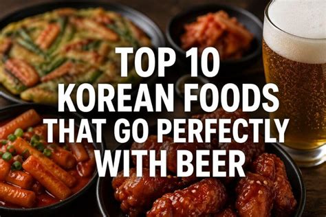 Top 10 Korean Foods That Go Perfectly With Beer Top10kr